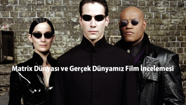 Matrix Dünyası ve Gerçek Dünyamız Film İncelemesi