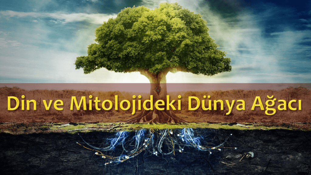 Din ve Mitolojideki Dünya Ağacı - Keykubad Teknolojik İnsan